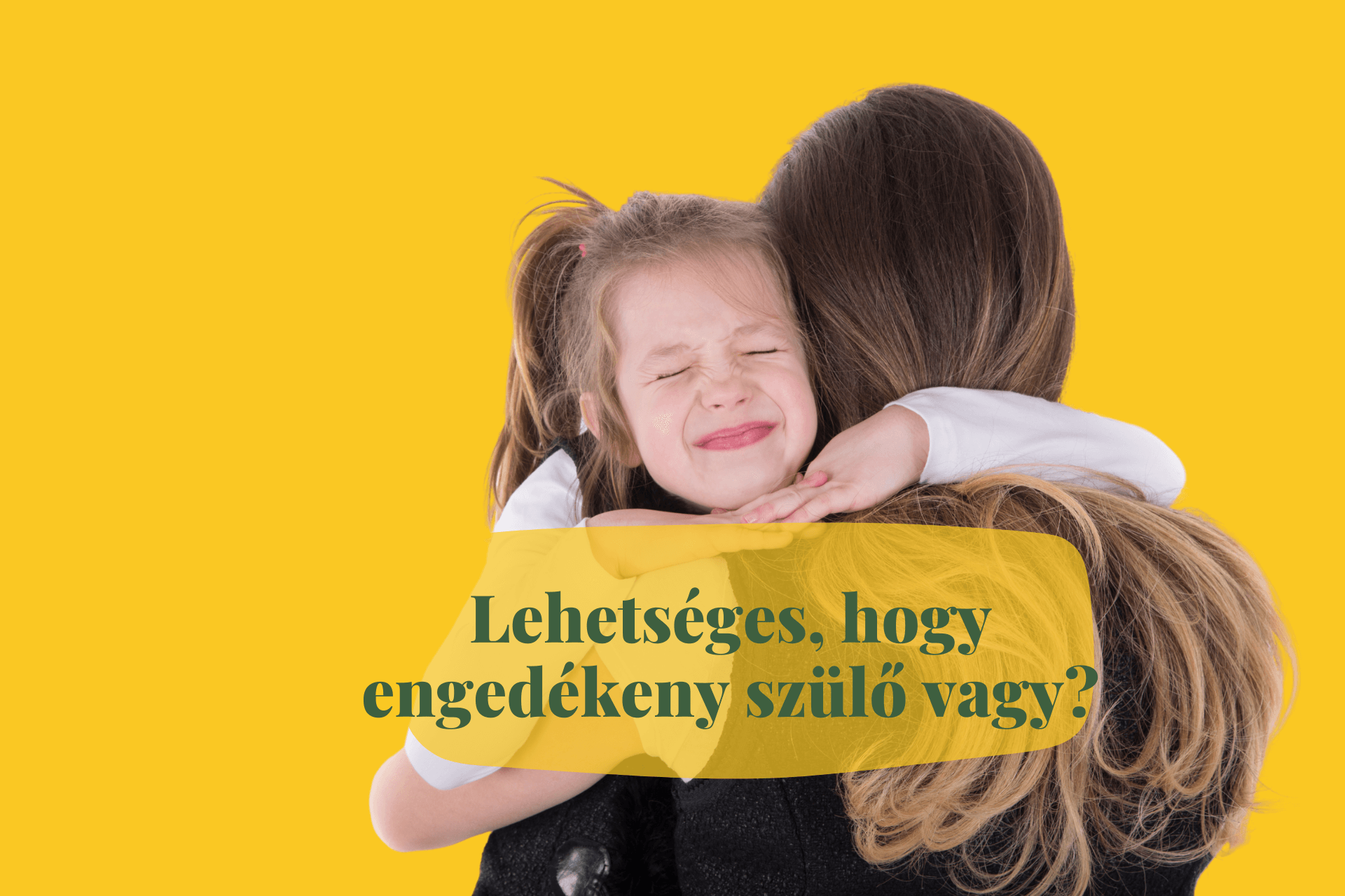 Lehetséges, hogy túl engedékeny szülő vagy? Teszteld magad ...